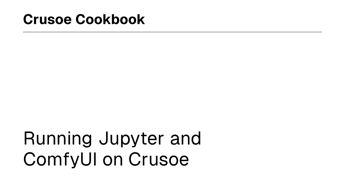 Running Jupyter and ComfyUI on Crusoe Running Jupyter and ComfyUI on Crusoe